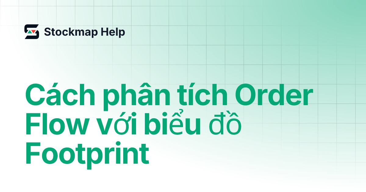 Cách phân tích Order Flow với biểu đồ Footprint | Stockmap Help