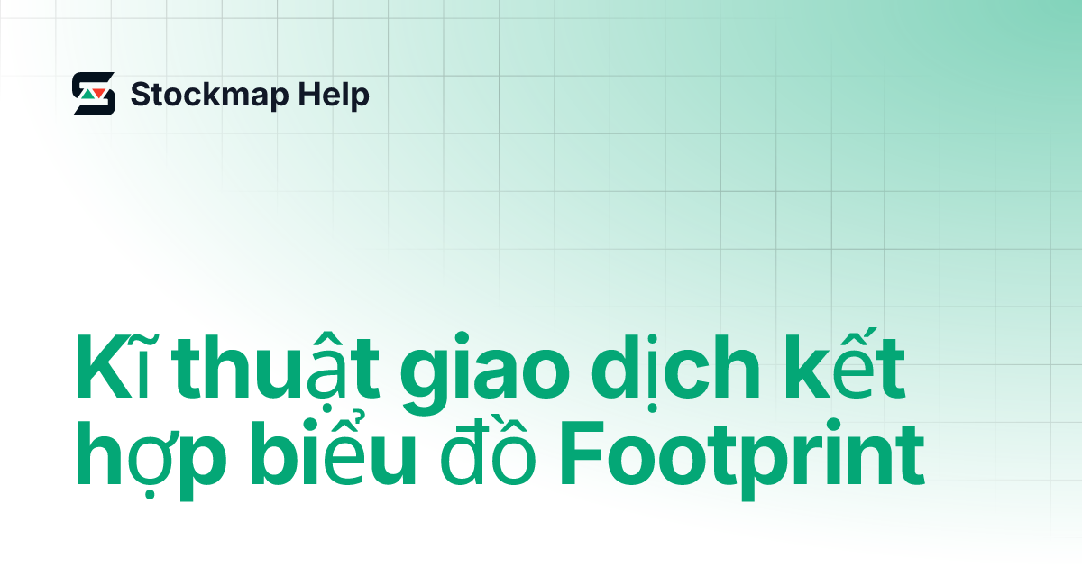 Kĩ thuật giao dịch kết hợp biểu đồ Footprint | Stockmap Help